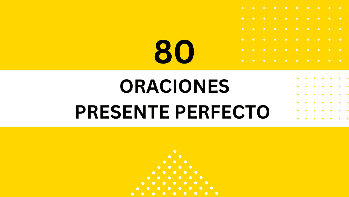 80 Ejemplos de Oraciones en Presente Perfecto en inglés