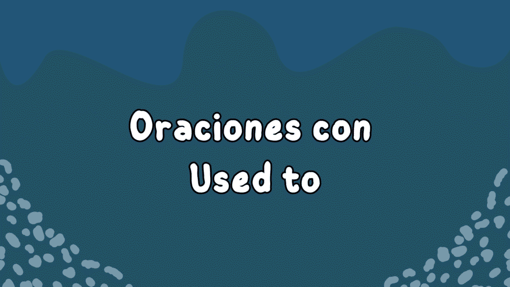 Oraciones con used to en inglés y traducidas al español
